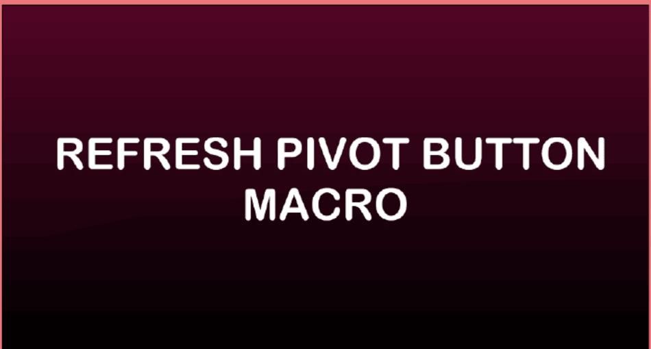 Refresh pivot button macro in MS Excel